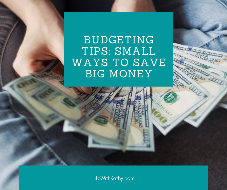 Budgeting Tips: Small Ways to Save Big Money - Life With Kathy